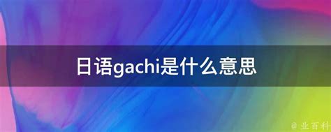 日语gachi是什么意思 业百科