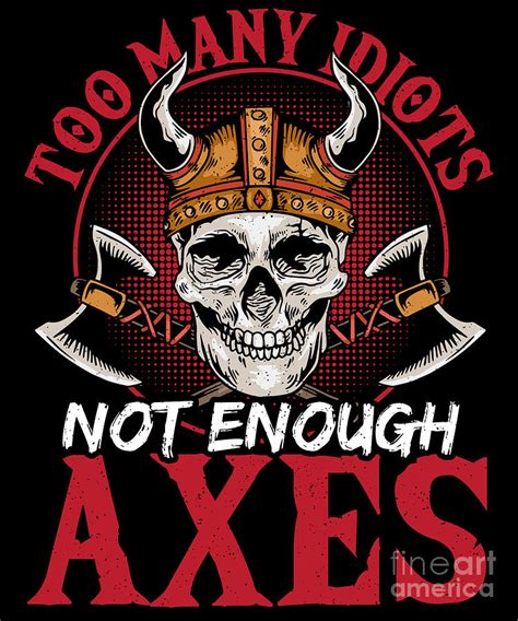 Too Many Idiots Not Enough Axes Vikings Nordic Warrior Digital Art By