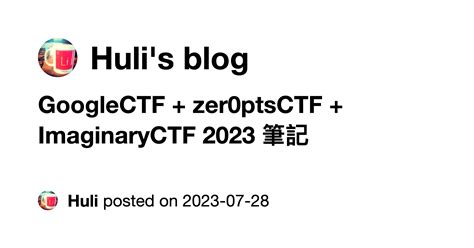 GoogleCTF zer0ptsCTF ImaginaryCTF 2023 筆記 Huli s blog