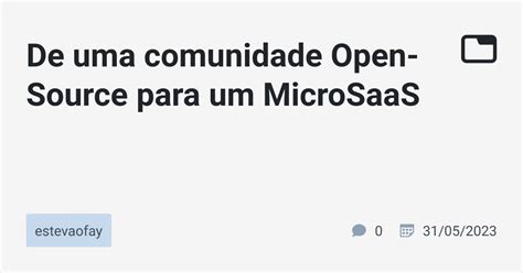 De Uma Comunidade Open Source Para Um Microsaas · Estevaofay · Tabnews