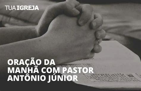 Oração Da Manhã Com Pastor Antônio Júnior Tua Igreja