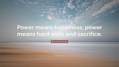 Beyoncé Knowles Quote “power Means Happiness Power Means Hard Work