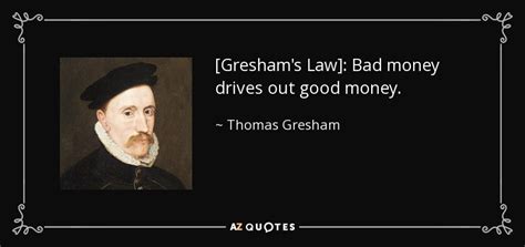 Thomas Gresham Quote [greshams Law] Bad Money Drives Out Good Money