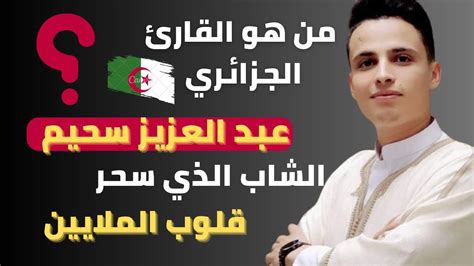 من هو القارئ الجزائري عبد العزيز سحيم الشاب الذي سحر قلوب الملايين وما