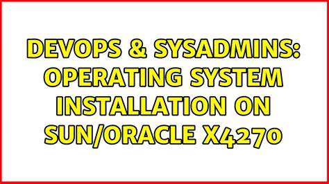 DevOps SysAdmins Operating System Installation On Sun Oracle X4270