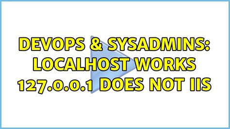 Devops And Sysadmins Localhost Works 127001 Does Not Iis 2 Solutions