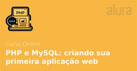 Php E Mysql Criando Sua Primeira Aplicação Web Alura Cursos Online