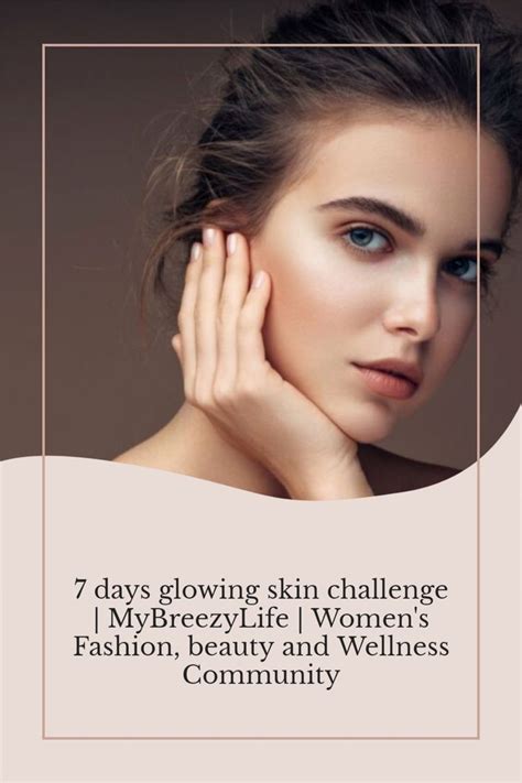 7 Days Glowing Skin Challenge Mybreezylife Womens Fashion Beauty