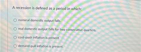 Solved A Recession Is Defined As A Period In Which Nominal Chegg