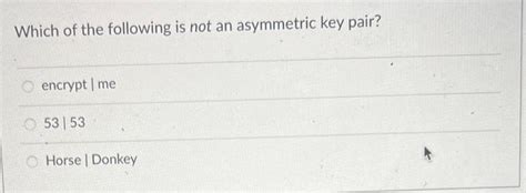 Solved Which Of The Following Is Not An Asymmetric Key Pair