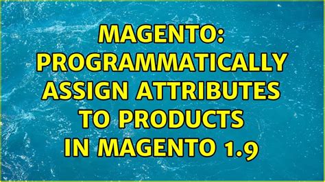 Magento Programmatically Assign Attributes To Products In Magento 19