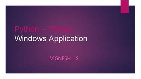 Python Tkinter Windows Application Vignesh L S Introduction