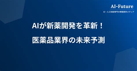 Aiが新薬開発を革新。医薬品業界の現状と未来予測 Ai Future