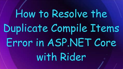 How To Resolve The Duplicate Compile Items Error In Aspnet Core With Rider Youtube