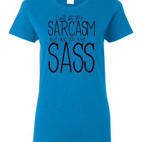 I Will See Your Sarcasm And Raise You Some Sass The Sarcasm Foundation