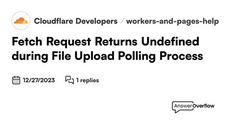 Fetch Request Returns Undefined During File Upload Polling Process Cloudflare Developers