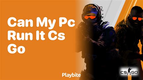 Can My PC Run CS GO Playbite