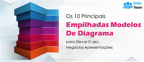 Os 10 Principais Modelos De Diagramas Empilhados Para Elevar Suas