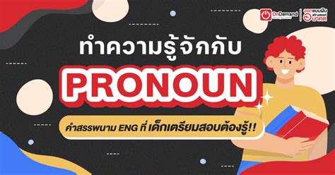 ทำความรู้จัก Pronoun คำสรรพนามภาษาอังกฤษมีอะไรบ้าง น้องๆ เตรียมสอบต้อง
