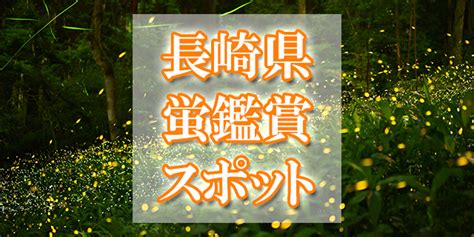 長崎県九州のホタル観賞スポット名所穴場 2021 見ごろの時期は SEASON NAVI 今年もこの季節がやってきました