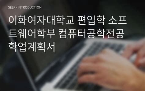 이화여자대학교 편입학 소프트웨어학부 컴퓨터공학전공 학업계획서 자기소개서
