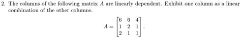 Solvedthe Columns Of The Following Matrix A Are Linearly Dependent Exhibit One Column As A