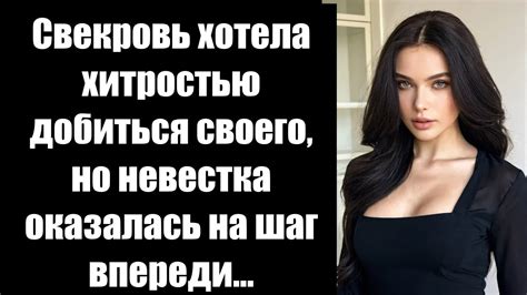 Свекровь хотела хитростью добиться своего но невестка оказалась на шаг