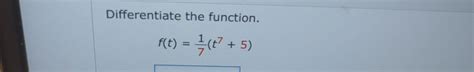 Solved Differentiate The Function F T 17 T7 5 Chegg Com