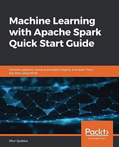 Machine Learning With Apache Spark Quick Start Guide Uncover Patterns