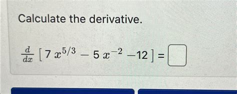 Solved Calculate The Derivativeddx 7x53 5x 2 12