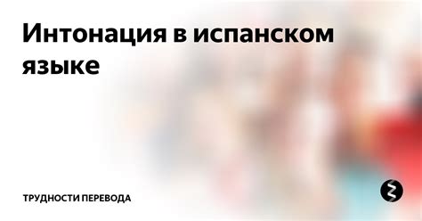 Интонация в испанском языке Трудности перевода Дзен