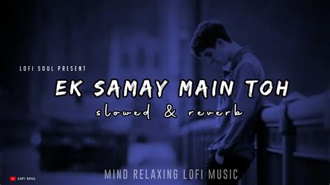 Ek Samay Main Toh Tere Dil Se Juda Tha Slowed Reverb Lofi Song