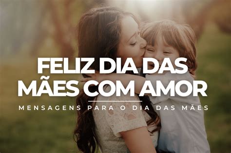 Feliz Dia Das Mães Com Amor 100 Mensagens Do Dia Das Mães