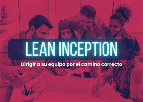 Lean Inception Un Método Adecuado Para Iniciar Proyectos Atenos