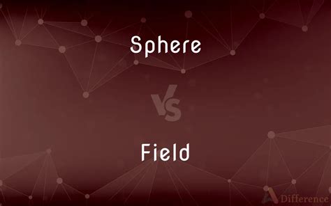 Sphere Vs Field Whats The Difference