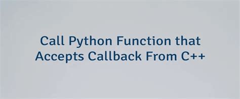 Call Python Function that Accepts Callback From C++ | Lindevs