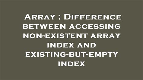 Array Difference Between Accessing Non Existent Array Index And