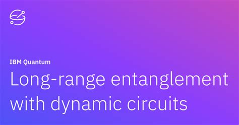 Long Range Entanglement With Dynamic Circuits Ibm Quantum Documentation