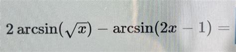 Solved 2arcsin X −arcsin 2x−1 Exercise The Following