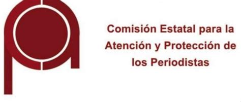 La Comisión Estatal Para La Atención Y Protección De Los Periodistas
