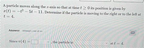 Solved A Particle Moves Along The X Axis So That At Time T≥ 0 Its Position Is Given By X T T