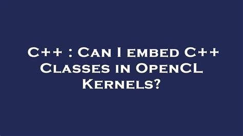 C Can I Embed C Classes In Opencl Kernels Youtube