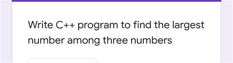 Solved Write C Program To Find The Largest Number Among