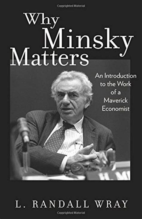 Why Minsky Matters An Introduction To The Work Of A Maverick