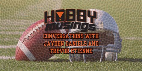 Hobby Musings Conversations With Jayden Daniels And Trevor Etienne
