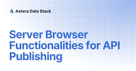 Server Browser Functionalities For API Publishing Astera Data Stack