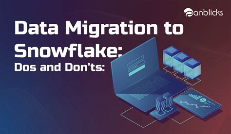 Dos And Donts Of Data Migration To Snowflake Anblicks