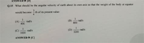 q 15 what should be the angular velocity of earth about its own axis so