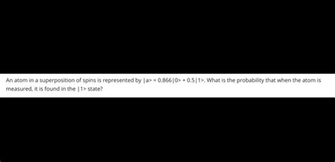 Solved An Atom In A Superposition Of Spins Is Represented By