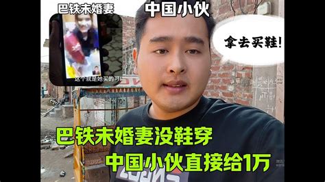巴鐵未婚妻只有一雙鞋，中國小伙子心疼壞了：直接給一萬盧比買鞋子 Youtube